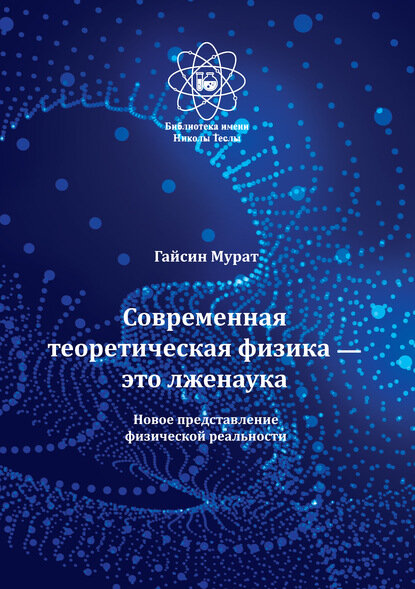 Современная теоретическая физика это лженаука. Новое представление физической реальности [Цифровая книга]