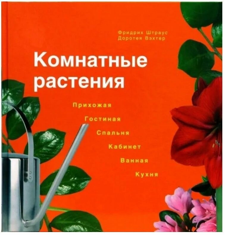 Комнатные растения. Прихожая, гостиная, спальня, кабинет, ванная, кухня. Штраус Фридрих, Вэхтер Доротея