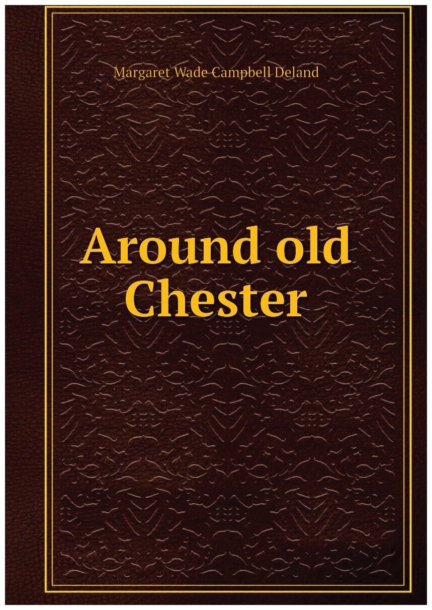 Around old Chester | Deland Margaret Wade | Репринт — фото 1