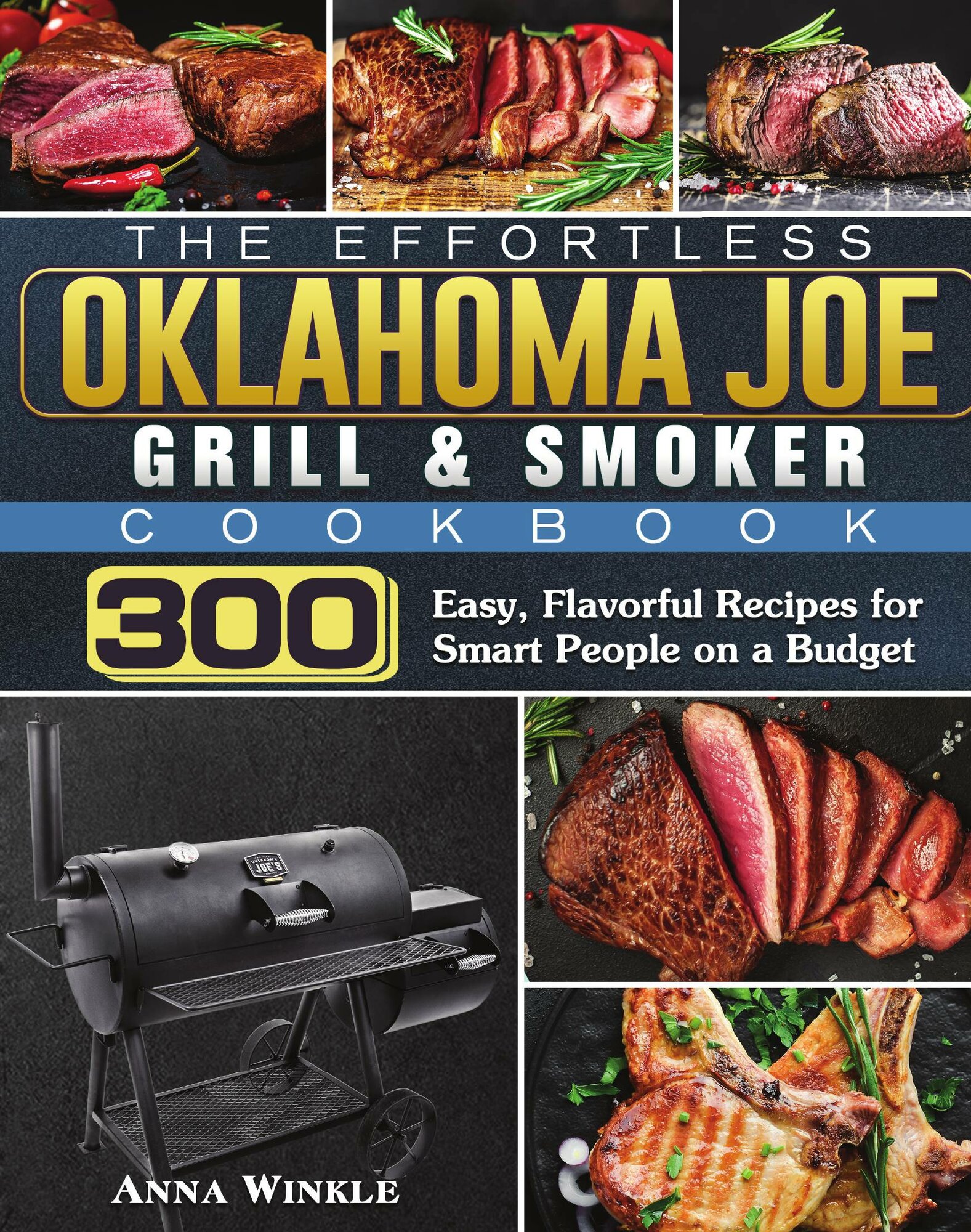 The Effortless Oklahoma Joe Grill & Smoker Cookbok. 300 Easy, Flavorful Recipes for Smart People on a Budget