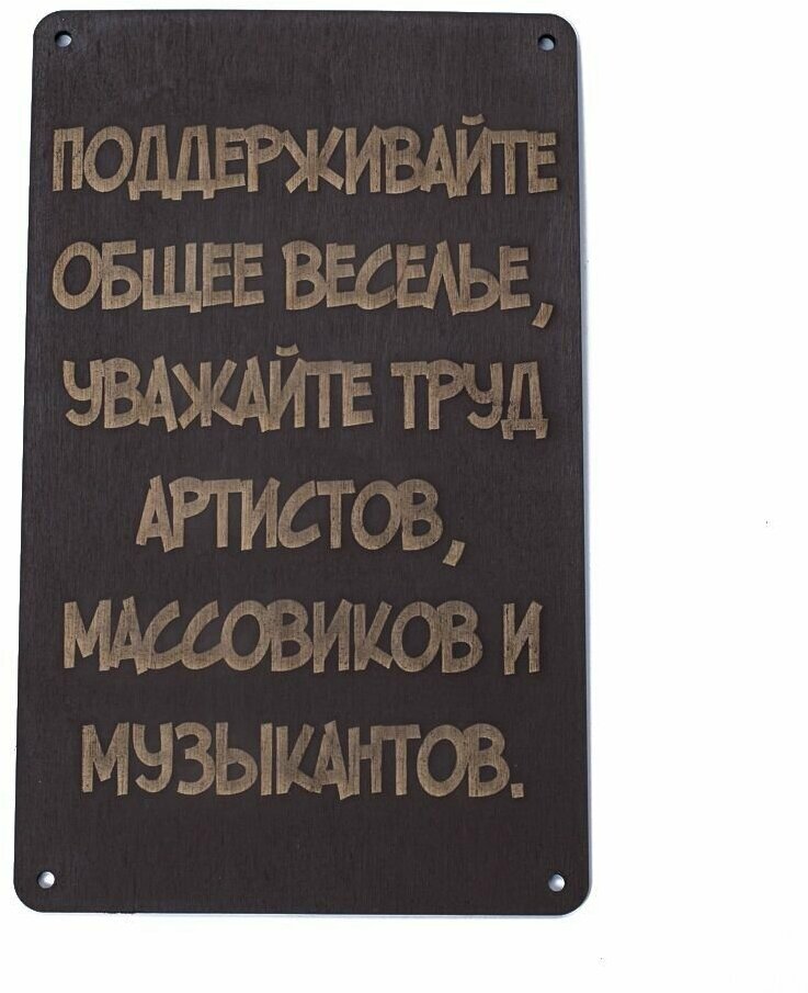 Декоративная табличка прикольный подарок "Поддерживайте общее веселье, уважайте труд артистов, массовиков и музыкантов."