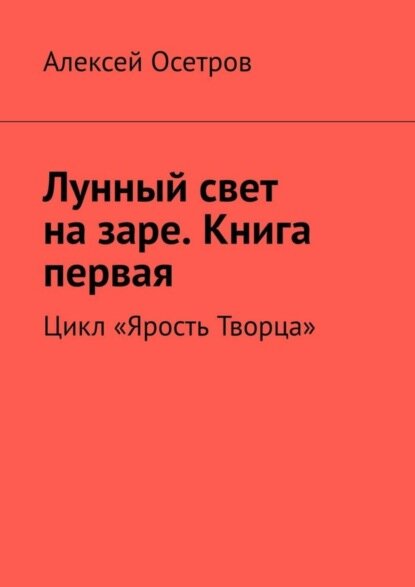 Лунный свет на заре. Книга первая. Цикл «Ярость Творца» [Цифровая книга]
