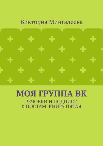 Моя группа ВК. Речовки и подписи к постам. Книга пятая [Цифровая книга]