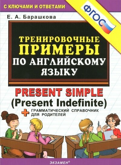 ТренировочныеПримеры по англ. яз. Present Simple/Present Indefinite С ключами и отв. +Грамм. справочник д/родителей (Барашкова Е. А.)