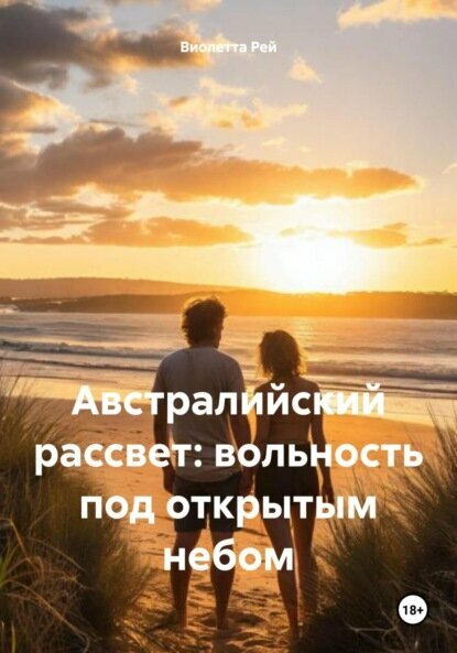 Австралийский рассвет: вольность под открытым небом [Цифровая книга]