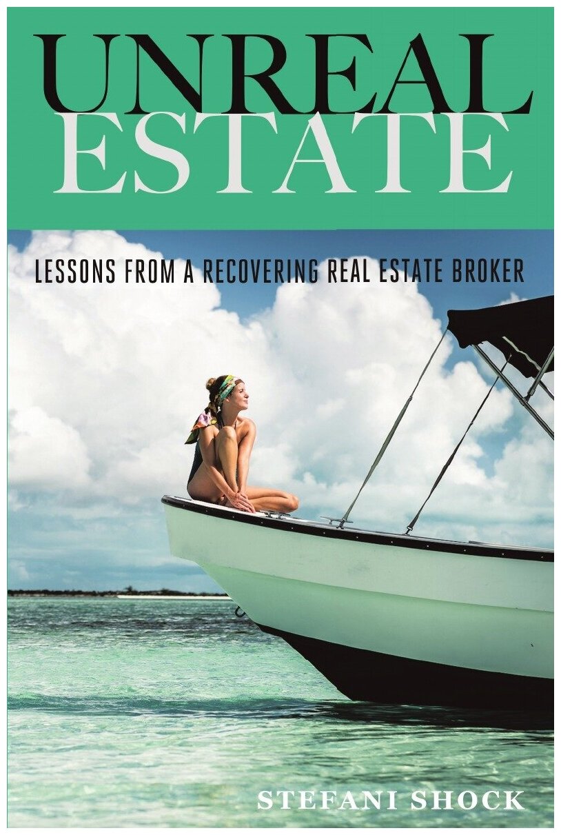 Unreal Estate. Lessons From A Recovering Real Estate Broker
