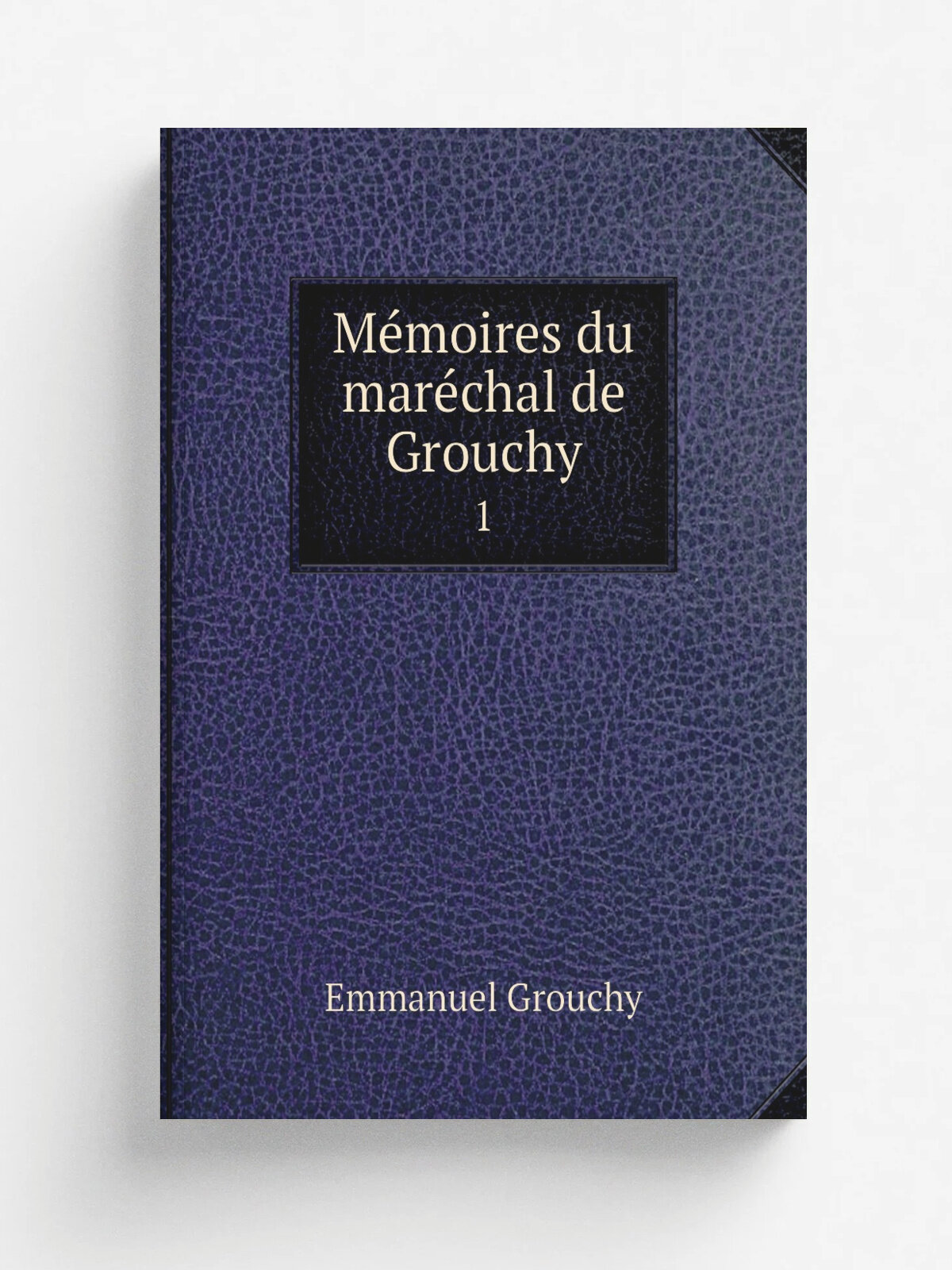 M.moires du mar.chal de Grouchy. 1 | Emmanuel Grouchy | 1873 | E. Dentu | Репринт