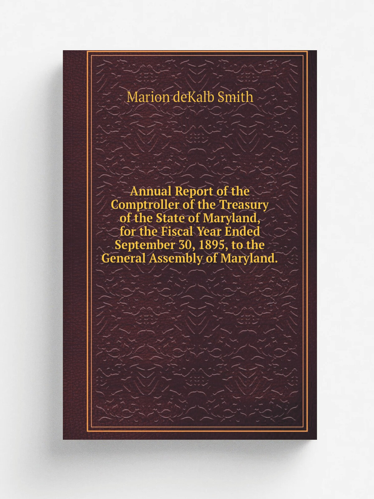 Annual Report of the Comptroller of the Treasury of the State of Maryland, for the Fiscal Year Ended September 30, 1895, to the General Assembly of M…