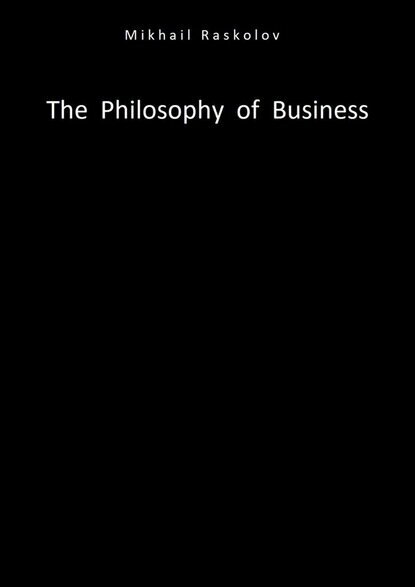The Philosophy of Business [Цифровая книга]