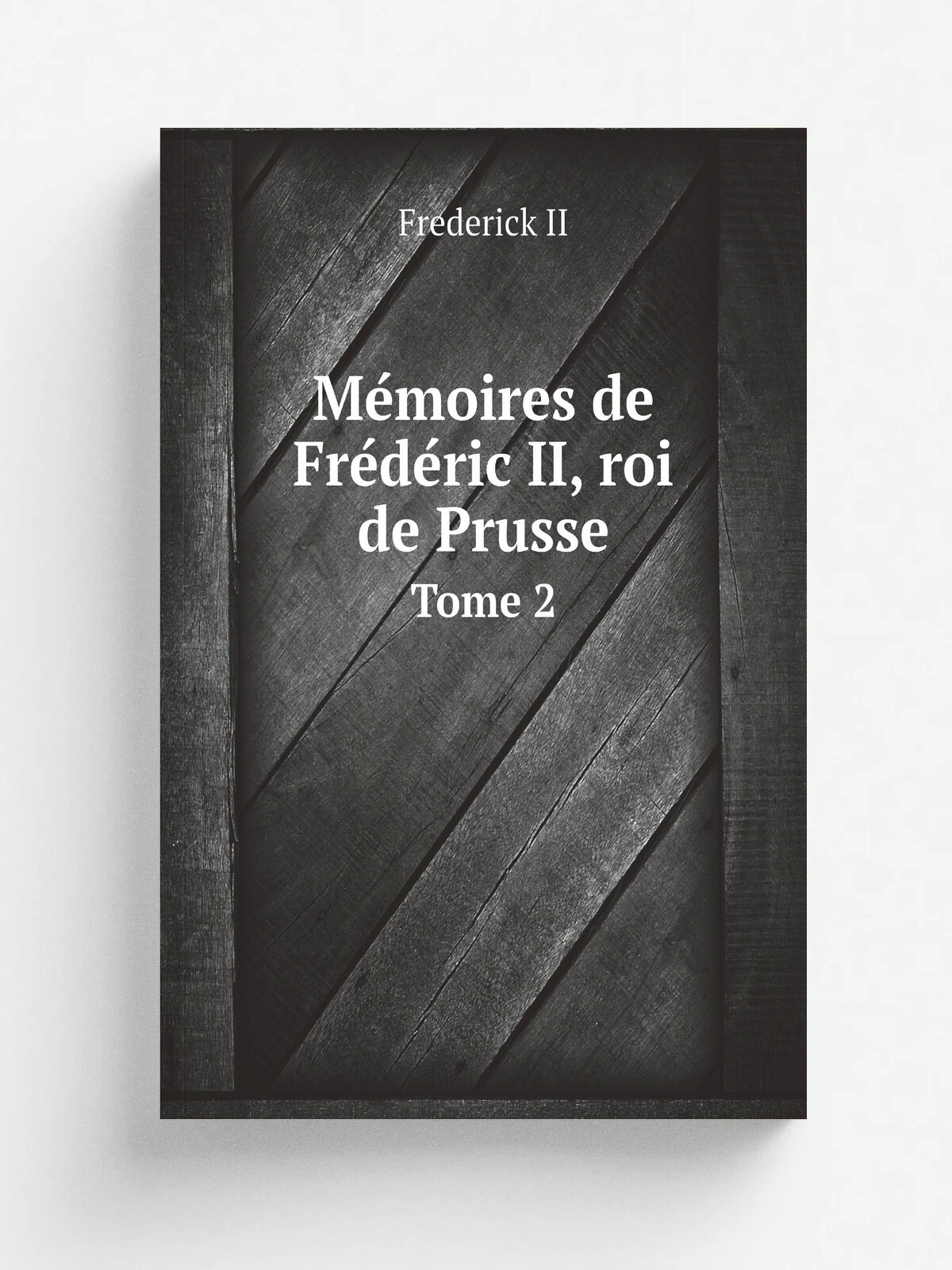 Me.moires de Fre.de.ric II, roi de Prusse. Tome 2