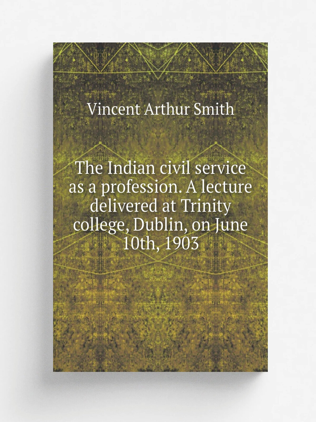 The Indian civil service as a profession. A lecture delivered at Trinity college, Dublin, on June 10th, 1903