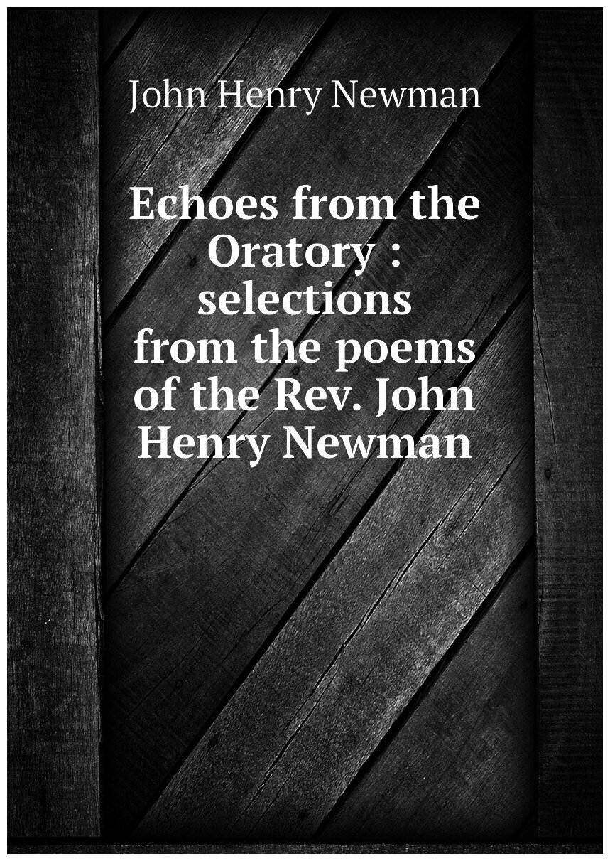 Echoes from the Oratory : selections from the poems of the Rev. John Henry Newman