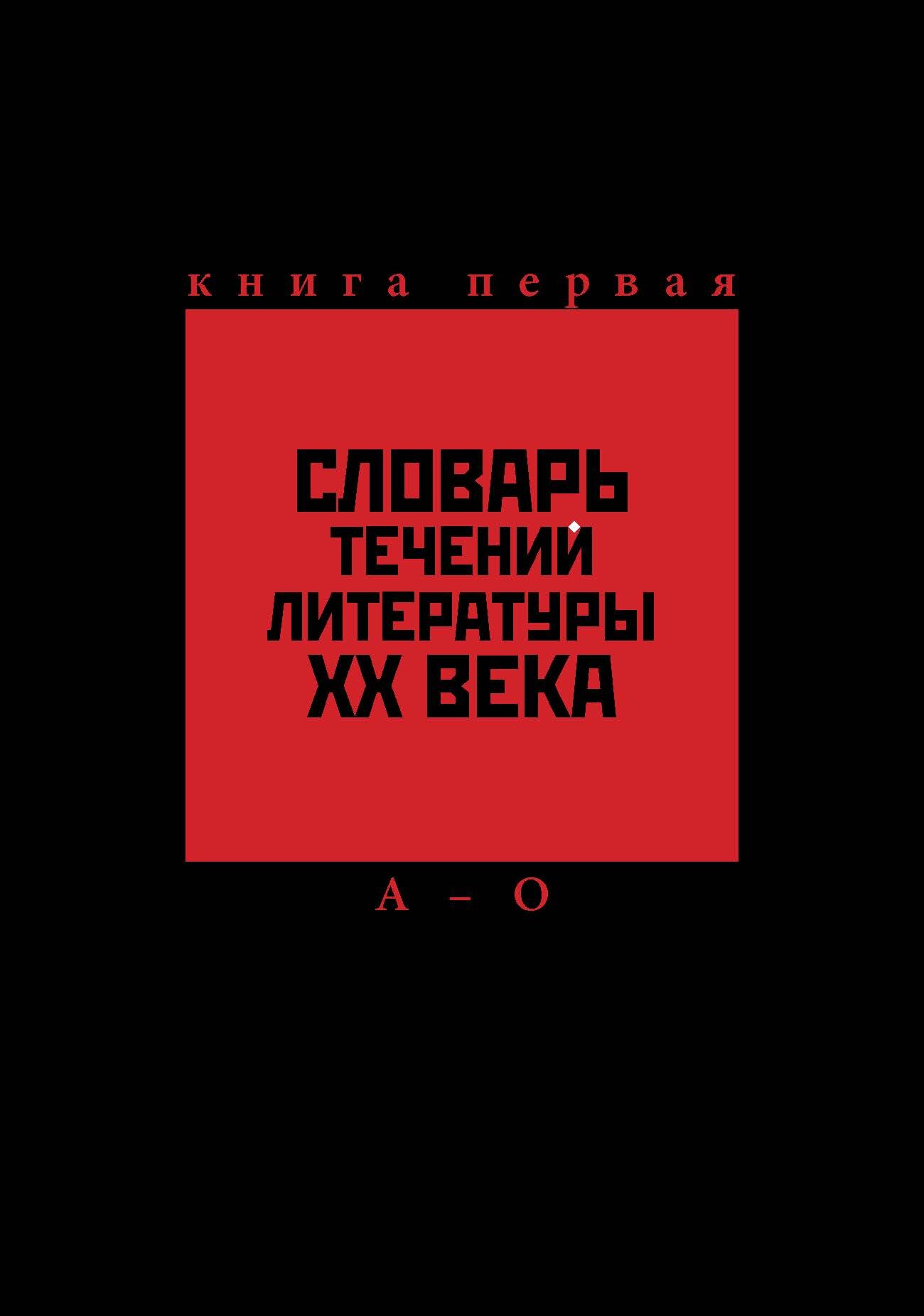 Словарь течений литературы XX века. Россия, Европа, Америка. В двух книгах. Книга первая: А–О