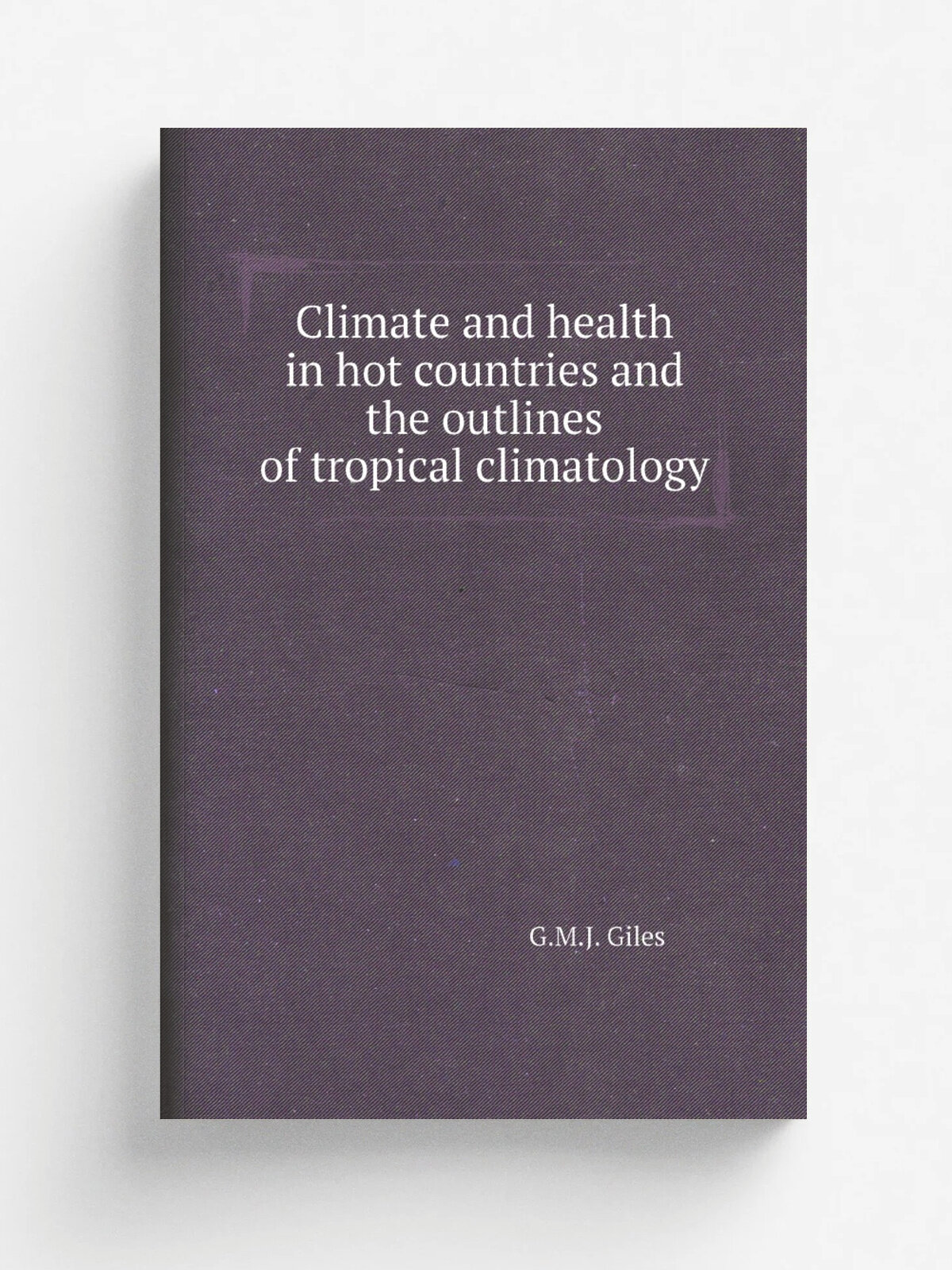 Climate and health in hot countries and the outlines of tropical climatology