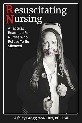 Resuscitating Nursing: A Tactical Roadmap For Nurses Who Refuse To Be Silenced