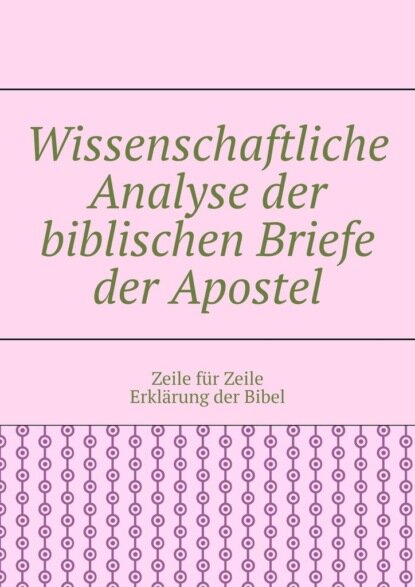 Wissenschaftliche Analyse der biblischen Briefe der Apostel. Zeile für Zeile Erklärung der Bibel [Цифровая книга]