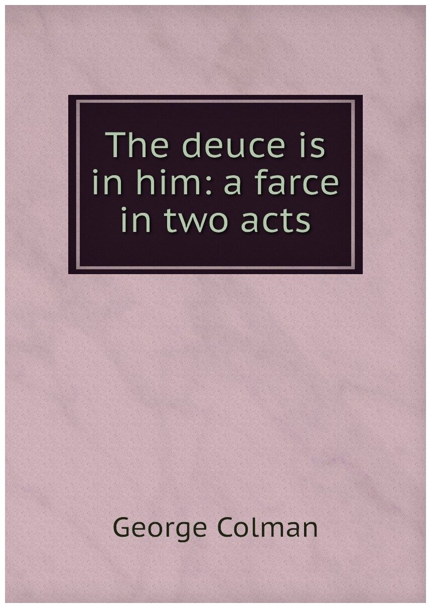 The deuce is in him: a farce in two acts