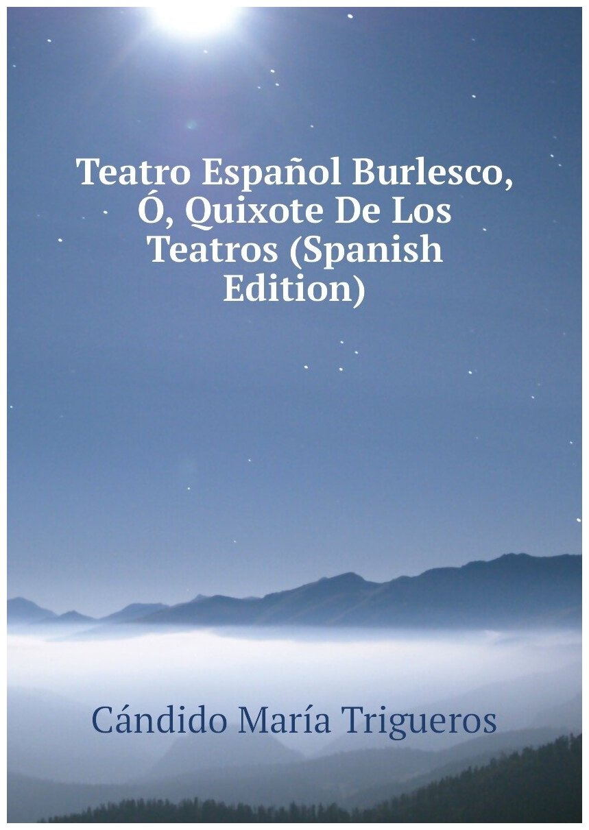 Teatro Español Burlesco, Ó, Quixote De Los Teatros (Spanish Edition)