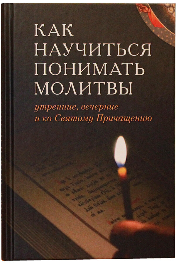 Как научиться понимать молитвы утренние, вечерние и ко Святому Причащению