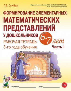 Формирование элементарных мат. представлений у дошк. 6-7 лет Раб. тет. 3-го года обуч. Ч. 1 (Сычева Г. Е.) ФГОС до