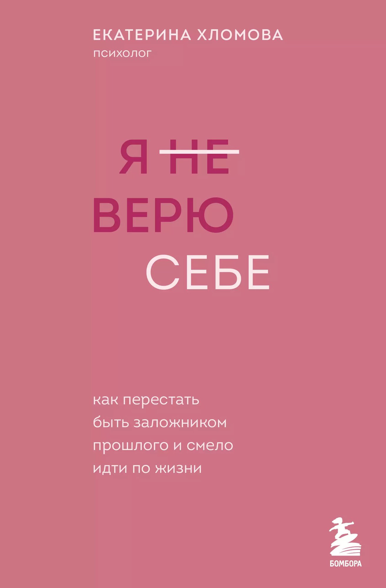 Я не верю себе. Как перестать быть заложником прошлого и смело идти по жизни(Екатерина Хломова)