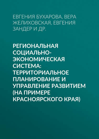 Региональная социально-экономическая система: территориальное планирование и управление развитием (на примере Красноярского края) [Цифровая книга]