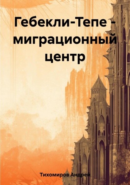 Гебекли-Тепе – миграционный центр [Цифровая книга]