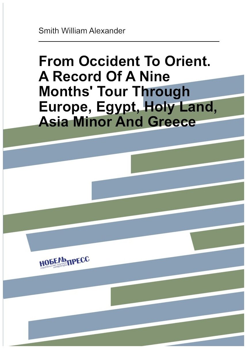 From Occident To Orient. A Record Of A Nine Months' Tour Through Europe, Egypt, Holy Land, Asia Minor And Greece