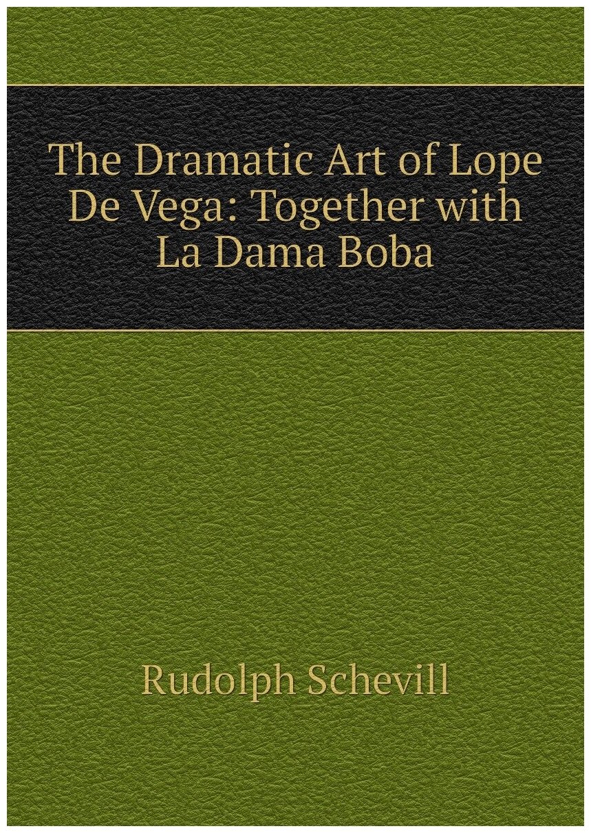 The Dramatic Art of Lope De Vega: Together with La Dama Boba