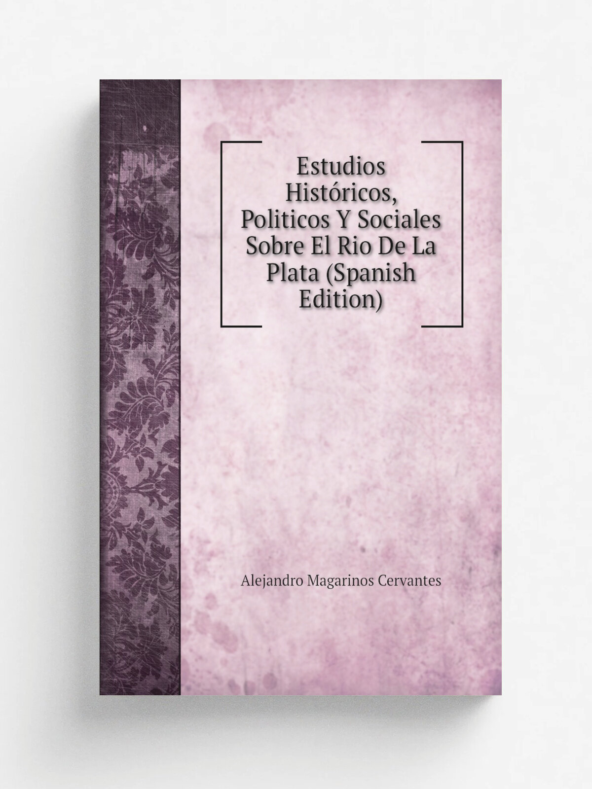 Estudios Hist.ricos, Politicos Y Sociales Sobre El Rio De La Plata (Spanish Edition) | Alejandro Magarinos Cervantes | Репринт