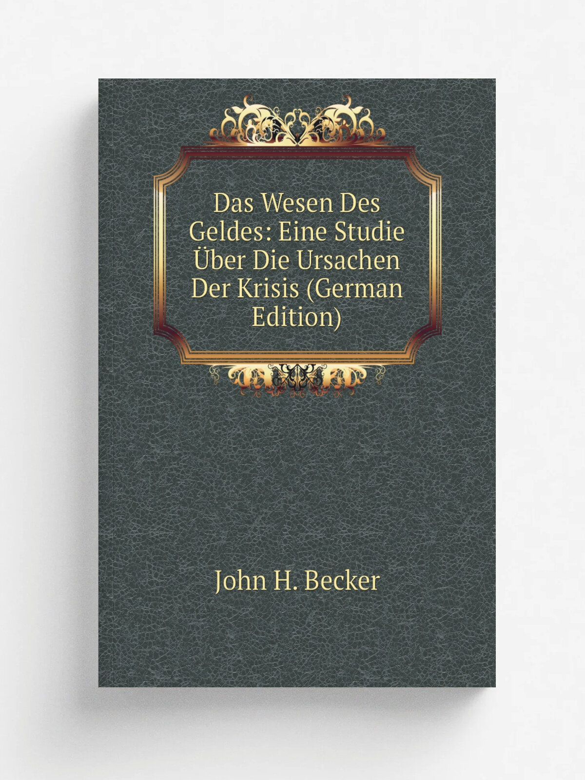 Das Wesen Des Geldes: Eine Studie . ber Die Ursachen Der Krisis (German Edition) | John H. Becker | Репринт