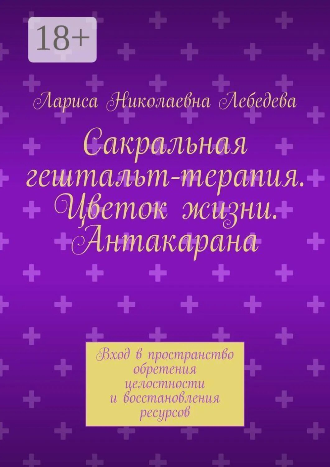 Сакральная гештальт-терапия. Цветок жизни. Антакарана. Вход в пространство обретения целостности и восстановления ресурсов [Цифровая книга]