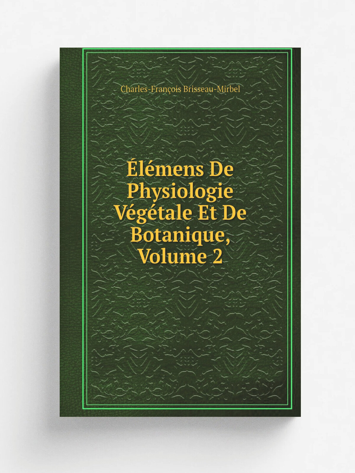 .l.mens De Physiologie V.g.tale Et De Botanique, Volume 2 | Charles-Fran. ois Brisseau-Mirbel | Репринт