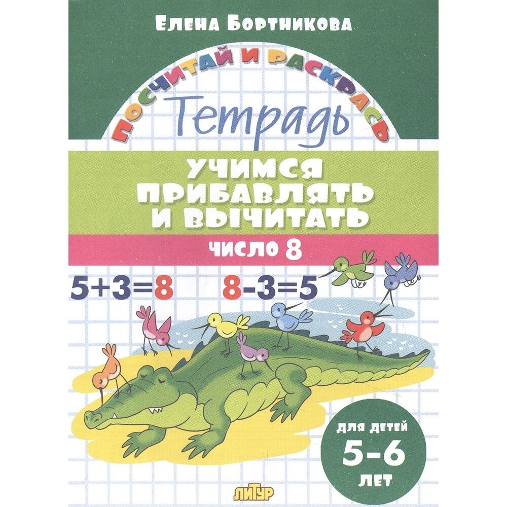 Рабочая тетрадь Литур Учимся прибавлять и вычитать. Число 8. Для детей 5-6 лет. 2022 год, Е. Бортникова