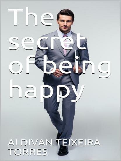 The Secret Of Being Happy [Цифровая книга]