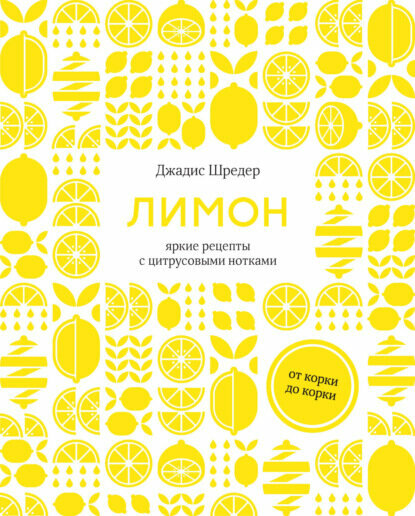 Лимон. От корки до корки. Яркие рецепты с цитрусовыми нотками [Цифровая книга]