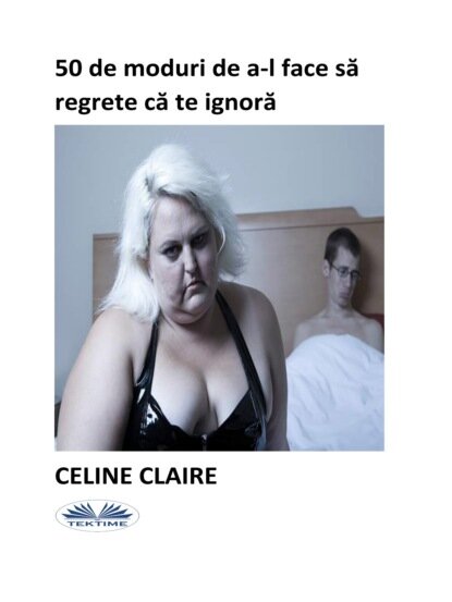 50 De Moduri De A-L Face Să Regrete Că Te Ignoră [Цифровая книга]