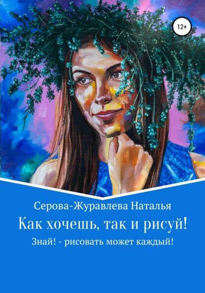 Как хочешь, так и рисуй! Знай! – рисовать может каждый! [Цифровая книга]
