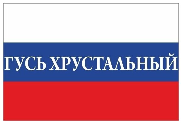 Флаг России с надписью Гусь Хрустальный 90х135 см