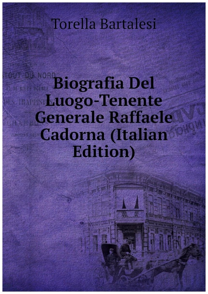 Biografia Del Luogo-Tenente Generale Raffaele Cadorna (Italian Edition)