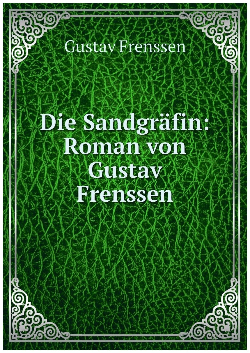 Die Sandgräfin: Roman von Gustav Frenssen