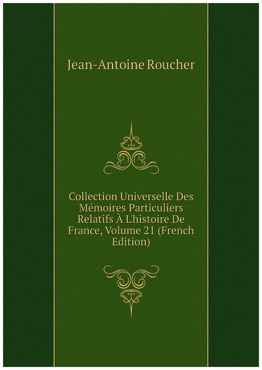 Collection Universelle Des Mémoires Particuliers Relatifs À L'histoire De France, Volume 21 (French Edition)