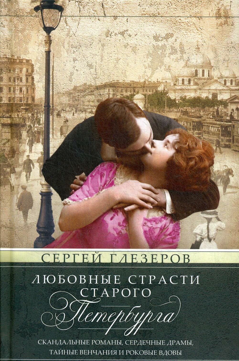 Любовные страсти старого Петербурга. Скандальные романы, сердечные драмы, тайные венчания и роковые вдовы. Глезеров С. Е. Центрполиграф