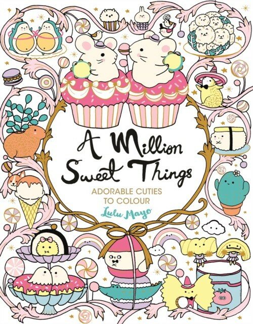 Lulu Mayo "A Million Sweet Things : Adorable Cuties to Colour"