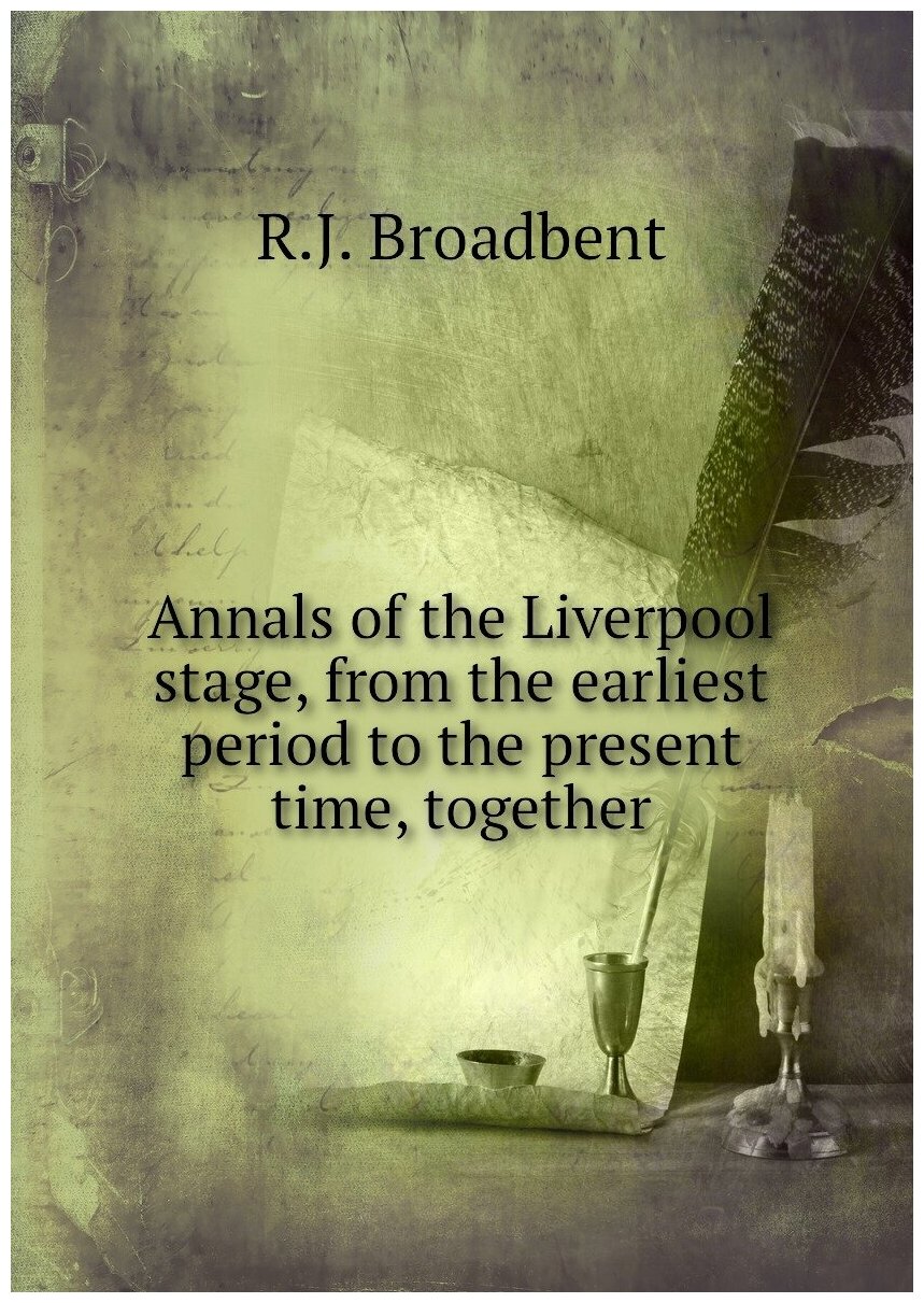 Annals of the Liverpool stage, from the earliest period to the present time, together