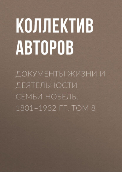 Документы жизни и деятельности семьи Нобель. 1801–1932. Том 8 [Цифровая книга]