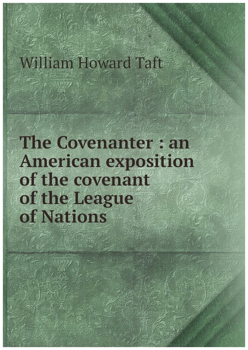 The Covenanter : an American exposition of the covenant of the League of Nations