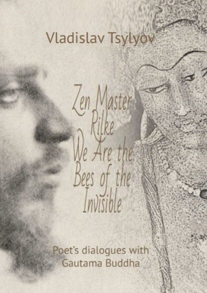 Zen Master Rilke: We Are the Bees of the Invisible. Dialogues with Gautama Buddha [Цифровая книга]