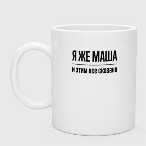 Я же Маша - и этим всё сказано Кружка