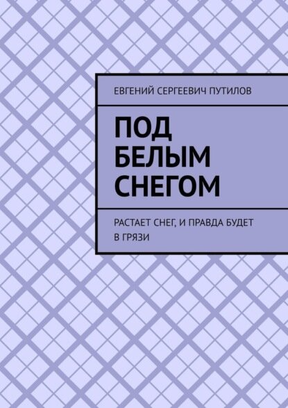 Под белым снегом. Растает снег, и правда будет в грязи [Цифровая книга]